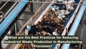How to reduce industrial waste production in manufacturing